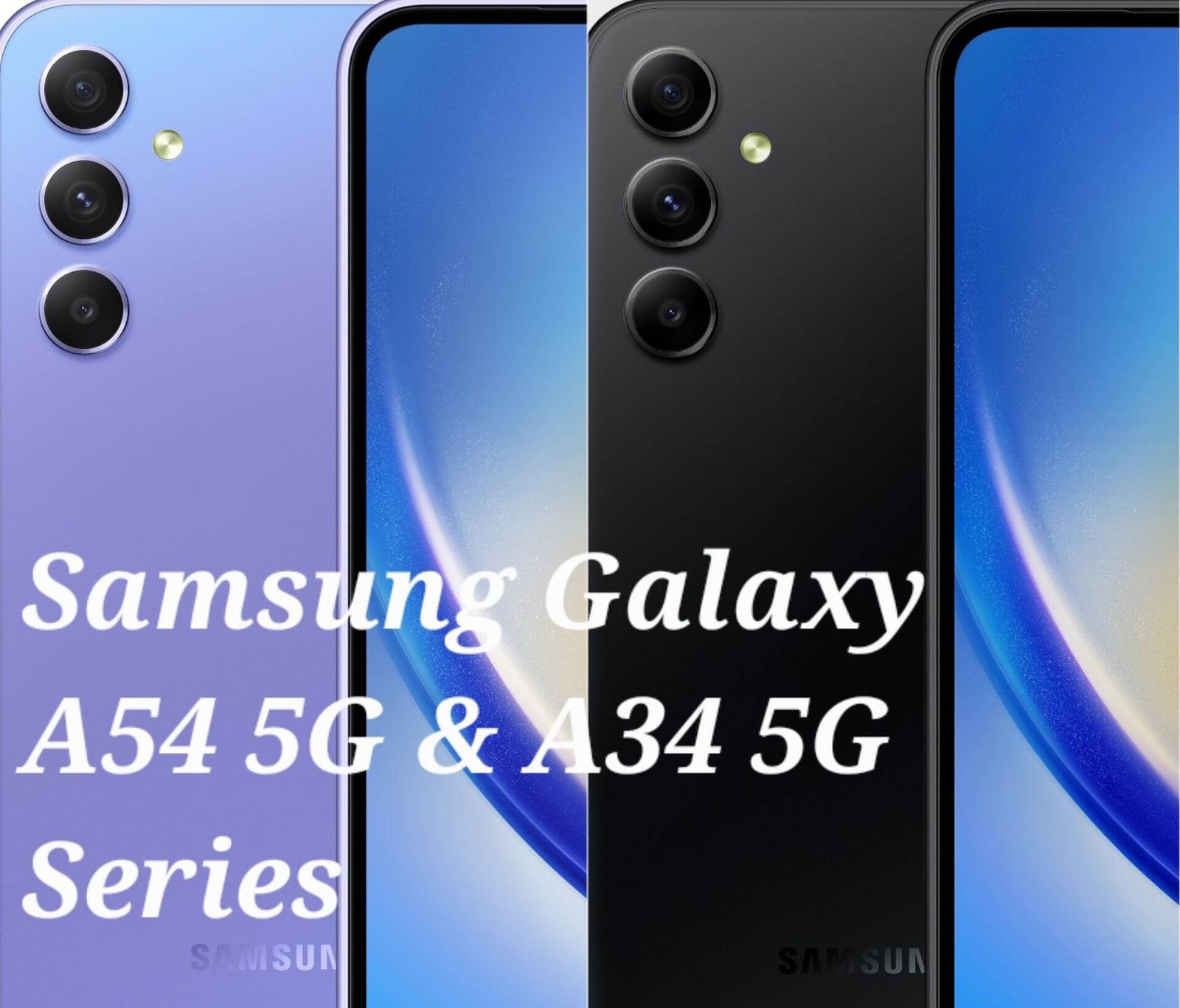 THE SAMSUNG GALAXY A54 5G AND A34 5G: Awesome Experiences For All